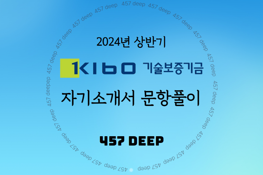 2024년 상반기 기술보증기금 자소서 문항풀이(3번, 4번, 5번 문항) | 457 DEEP