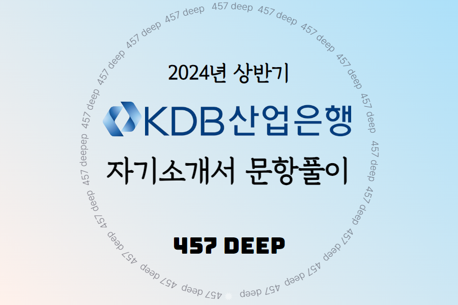2024년 상반기 산업은행 자기소개서 작성 가이드 | 457 DEEP