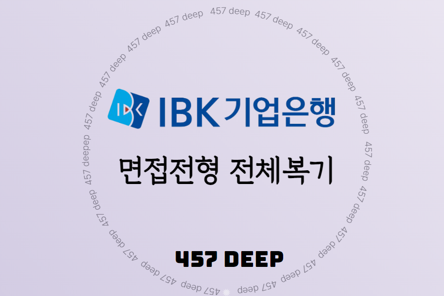 2023년 하반기 IBK기업은행 면접전형 전체복기 | 457 DEEP