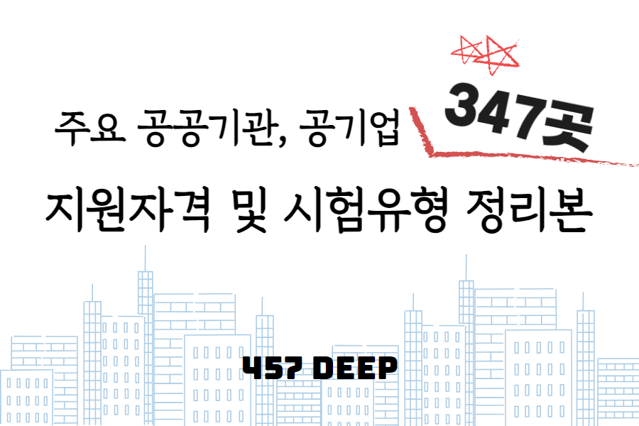 주요 공공기관/공기업 347개 지원자격 및 시험 유형 정리 - 완성본 | 457 DEEP