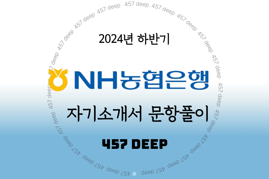2024년 하반기 NH농협은행 자기소개서 문항풀이 | 457 DEEP