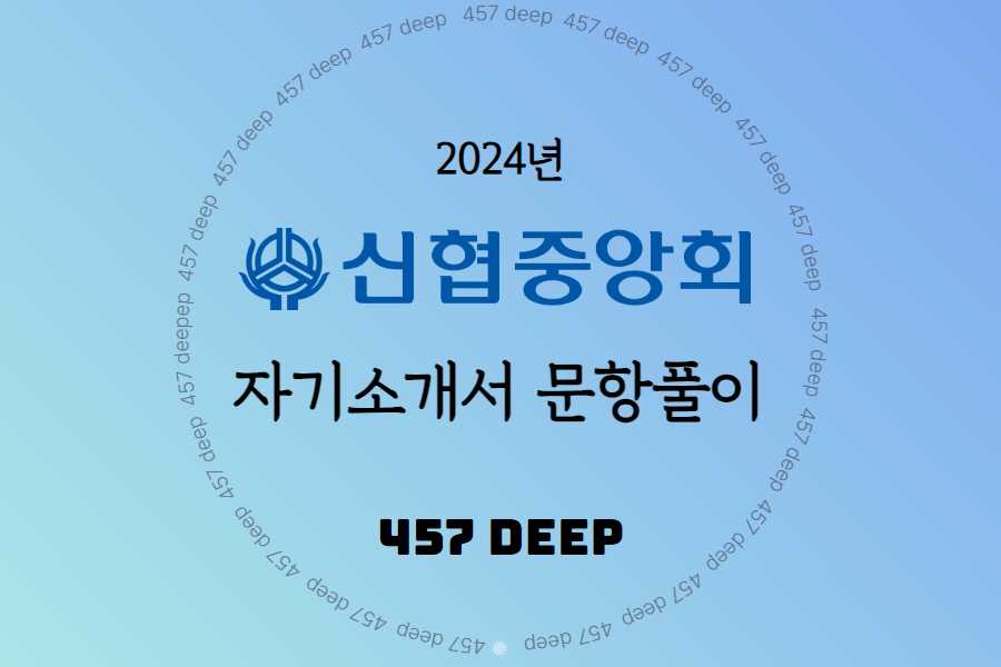 2024년 하반기 신협중앙회 자소서 문항풀이 - 457DEEP 전용 | 457 DEEP