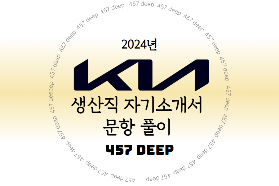 2024년 기아 생산직 자기소개서 문항 풀이 (업로드완료) | 457 DEEP