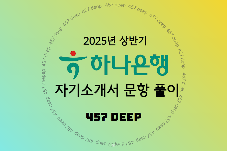 25년 상반기 하나은행 자기소개서 문항풀이 | 457 DEEP